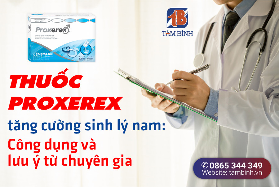 [Thuốc Proxerex ]: Công dụng, liều dùng và giá bao nhiêu?